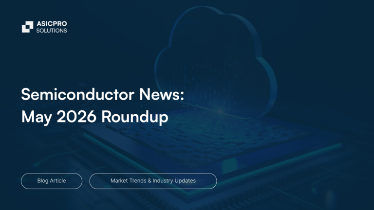Semiconductor News: May 2026 Roundup - AsicPro Solutions